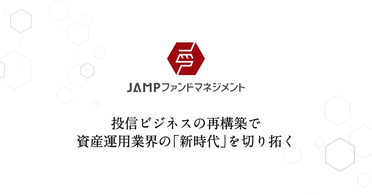 投信ビジネスの再構築で資産運用業界の「新時代」を切り拓く｜JAMPファンド・マネジメント株式会社